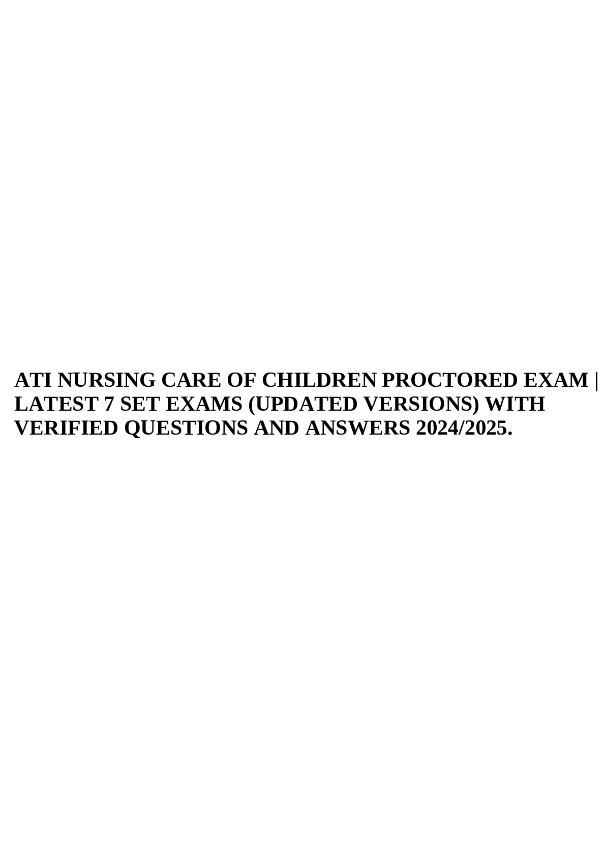 ATI NURSING CARE OF CHILDREN PROCTORED EXAM |LATEST 7 SET EXAMS ...