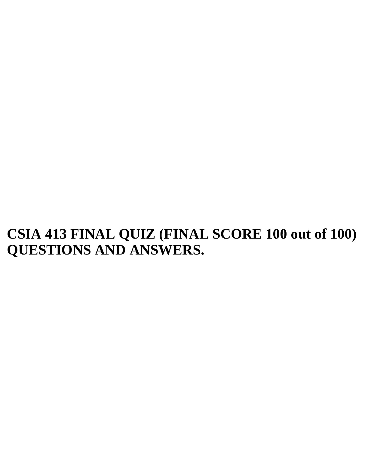 CSIA 413 FINAL QUIZ (FINAL SCORE 100 out of 100) QUESTIONS AND ANSWERS ...
